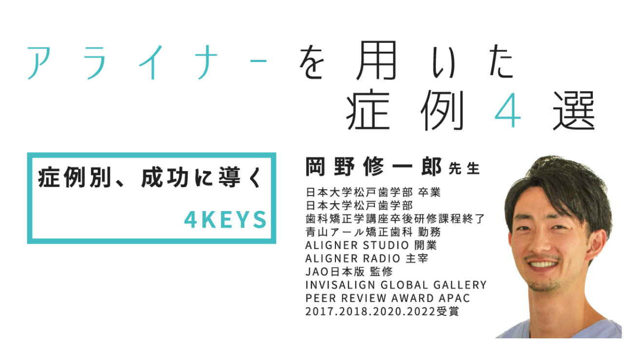 Dr.岡野が選ぶ！アライナーを用いた症例4選！～症例別、成功に導く4keys～ | WHITE CROSS